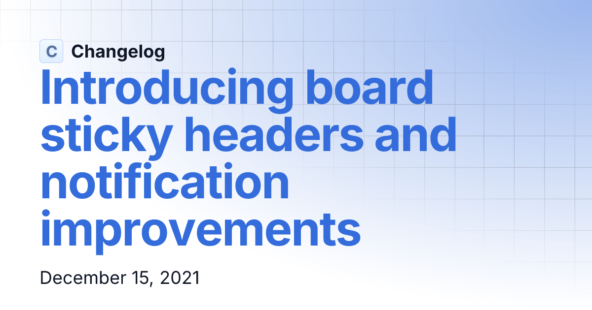 Introducing board sticky headers and notification improvements | Changelog