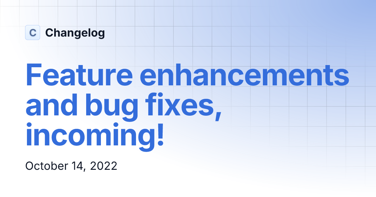 Feature enhancements and bug fixes, incoming! | Changelog