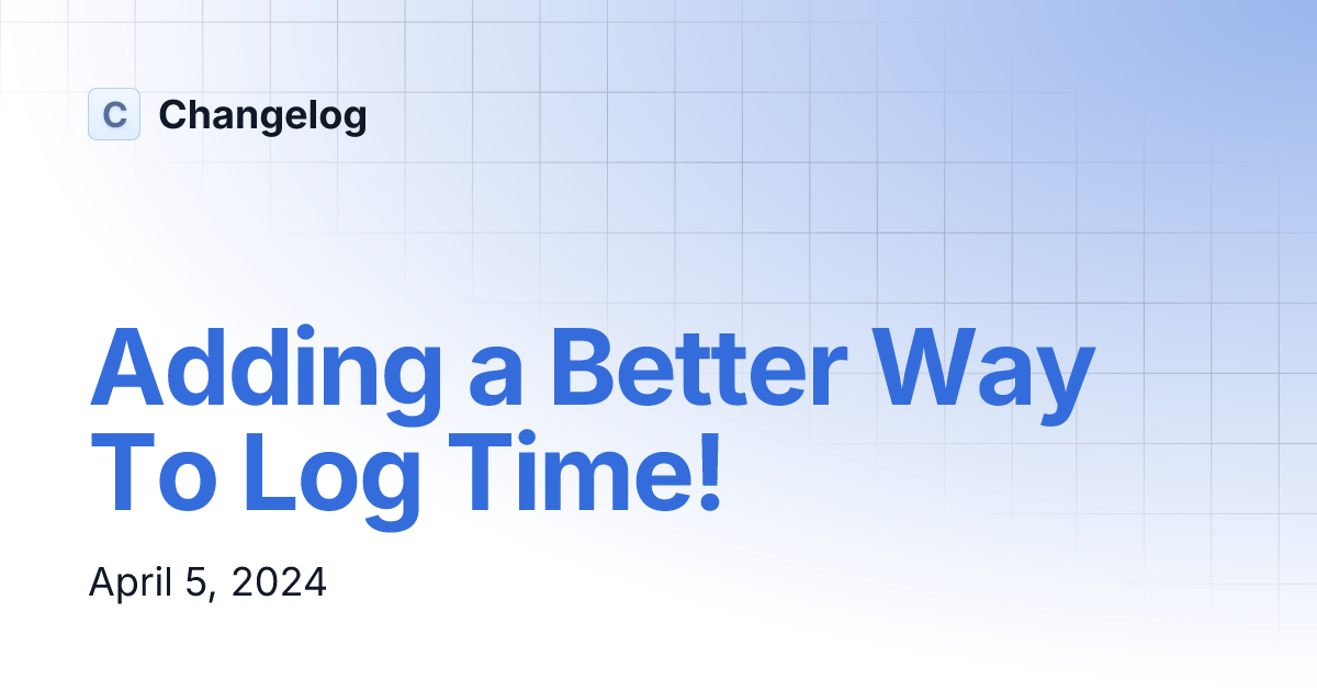 Adding a Better Way To Log Time! | Changelog