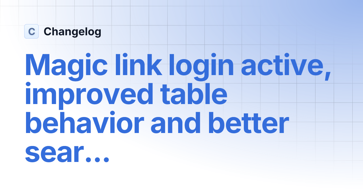 Magic link login active, improved table behavior and better search ...
