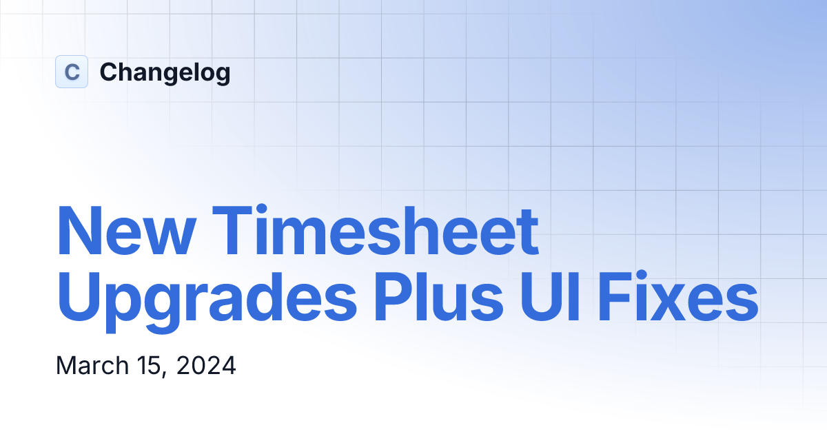 New Timesheet Upgrades Plus UI Fixes | Changelog